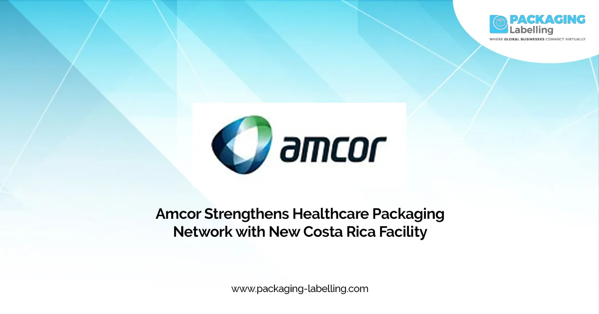 Amcor Expands Healthcare Packaging with New Costa Rica Facility